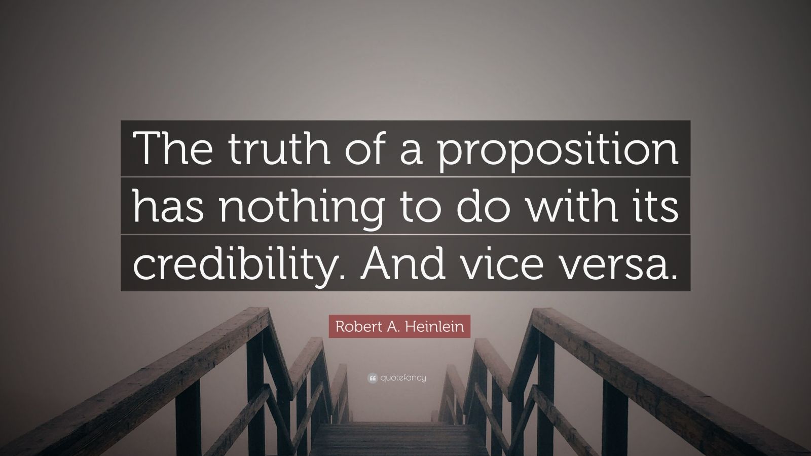 Robert A. Heinlein Quote: “The truth of a proposition has nothing to do ...