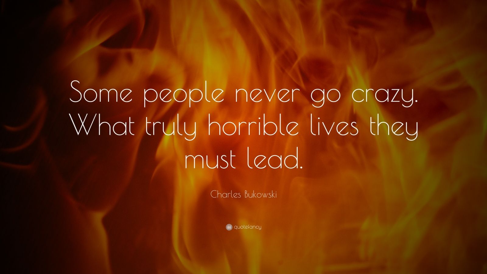 Charles Bukowski Quote: “Some people never go crazy. What truly ...