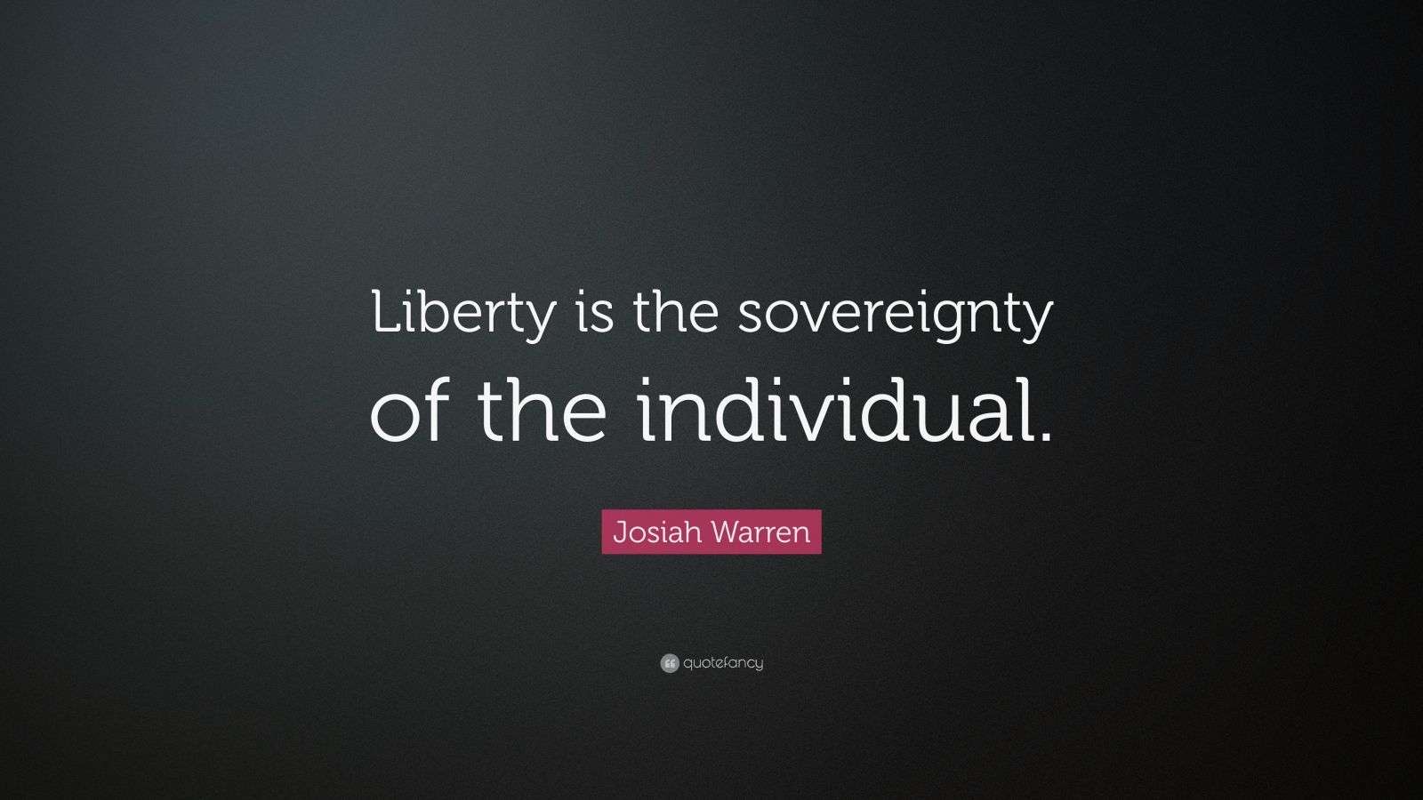 Josiah Warren Quote: “Liberty is the sovereignty of the individual.” (9 ...