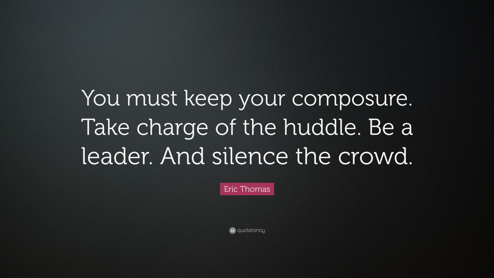 Eric Thomas Quote: “You must keep your composure. Take charge of the ...
