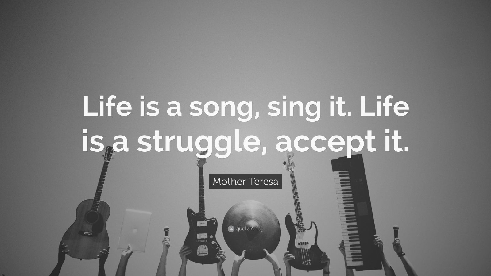 Mother Teresa Quote: “Life is a song, sing it. Life is a struggle ...