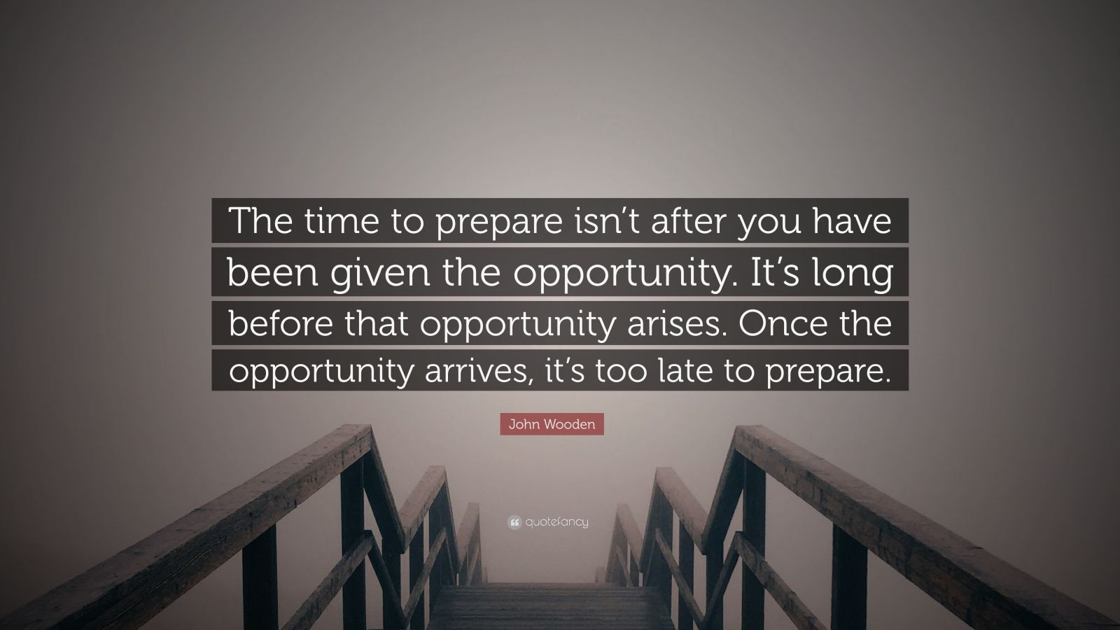John Wooden Quote: “The time to prepare isn’t after you have been given ...