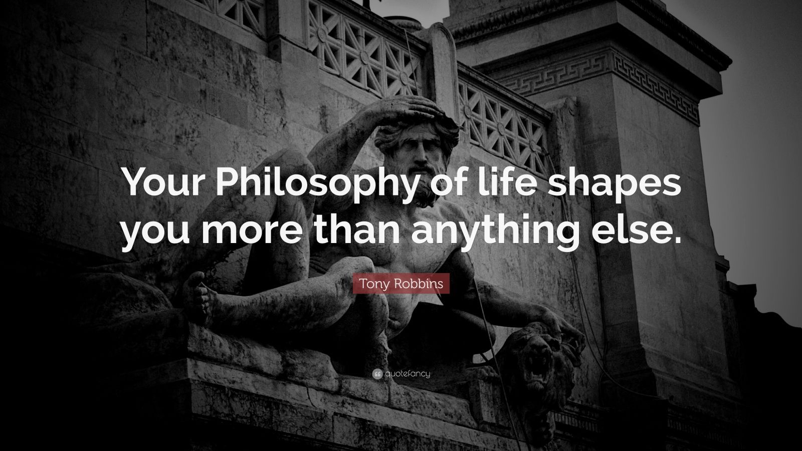 Tony Robbins Quote: “Your Philosophy of life shapes you more than ...