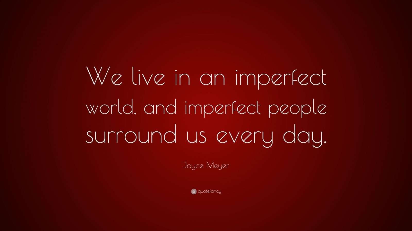 Joyce Meyer Quote: “We live in an imperfect world, and imperfect people ...