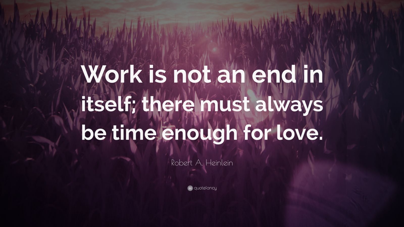 Robert A. Heinlein Quote: “Work is not an end in itself; there must ...