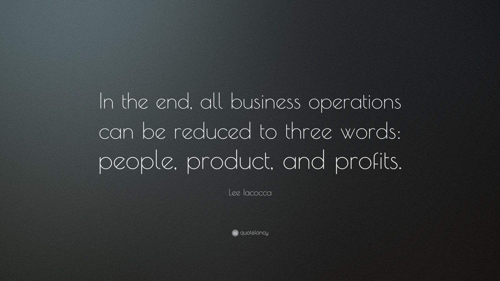 Lee Iacocca Quote: “In the end, all business operations can be reduced ...