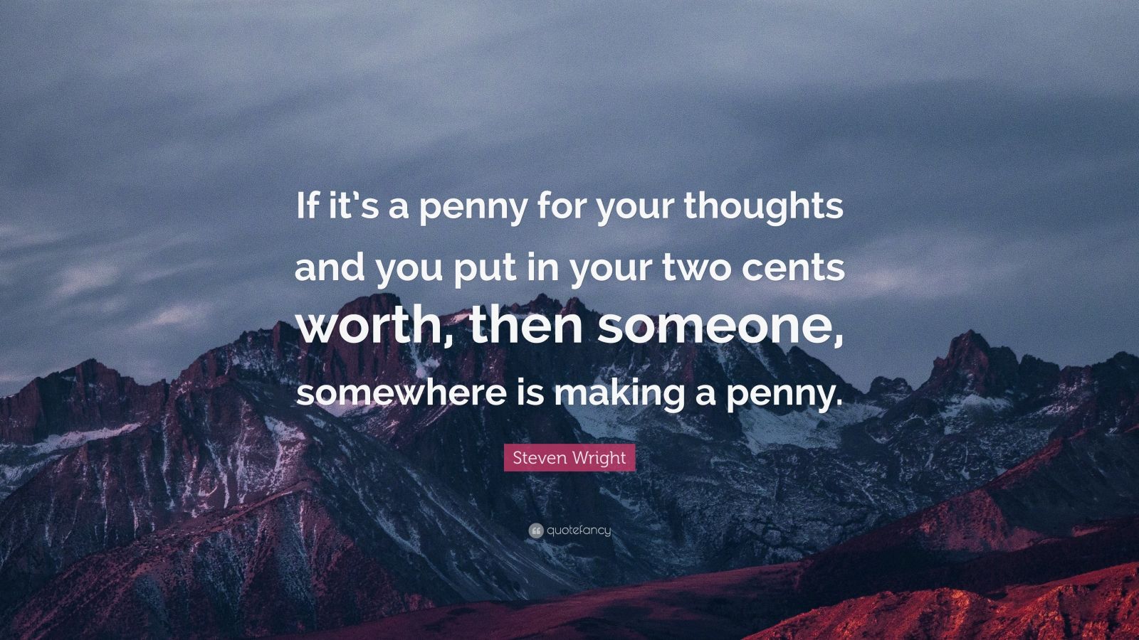 Steven Wright Quote: “If it’s a penny for your thoughts and you put in ...