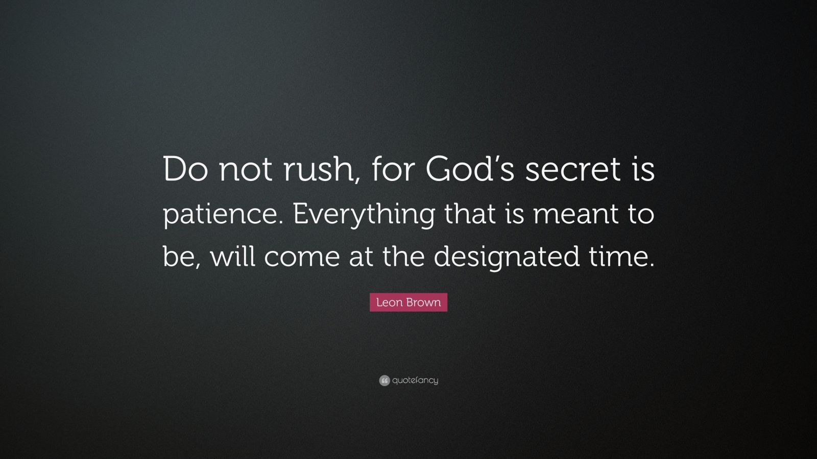 Leon Brown Quote: “Do not rush, for God’s secret is patience ...
