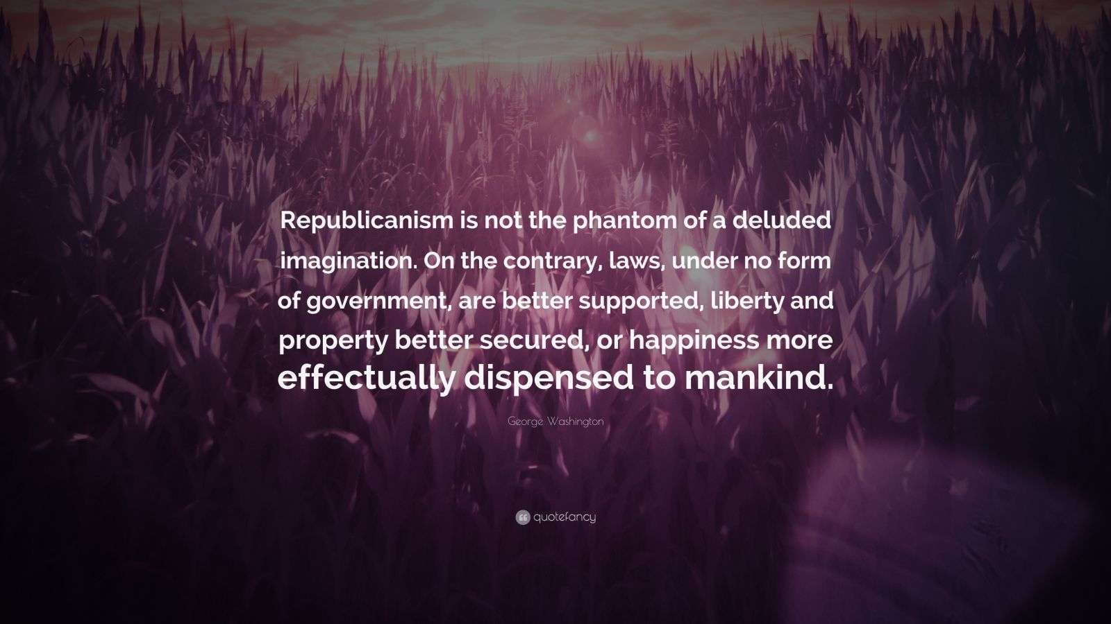 George Washington Quote: “Republicanism is not the phantom of a deluded ...