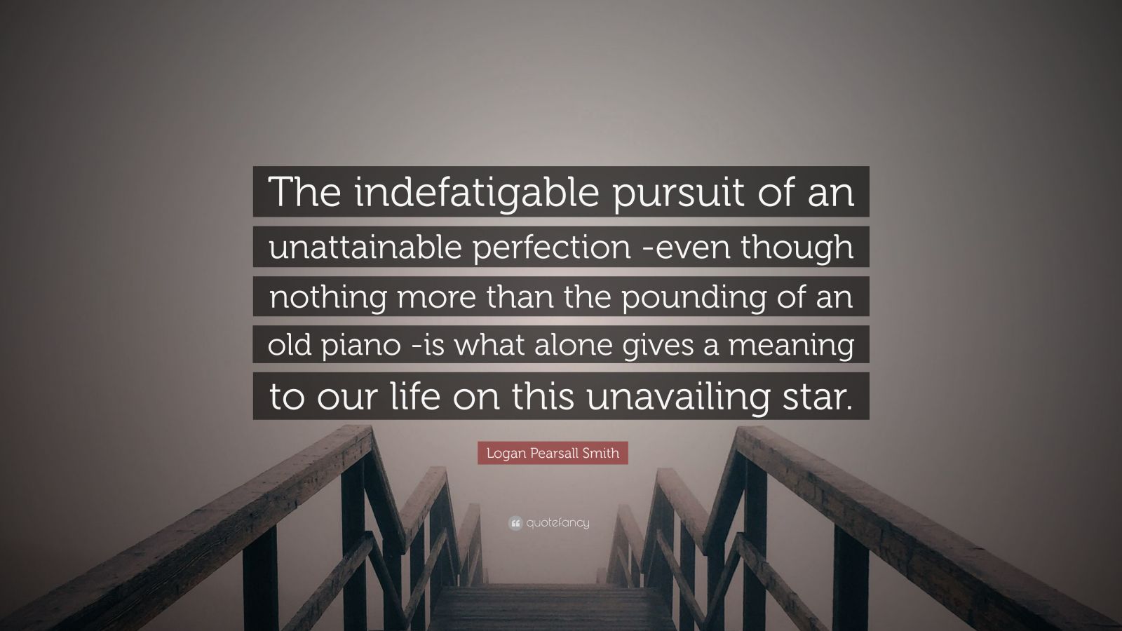 Logan Pearsall Smith Quote: “The indefatigable pursuit of an ...
