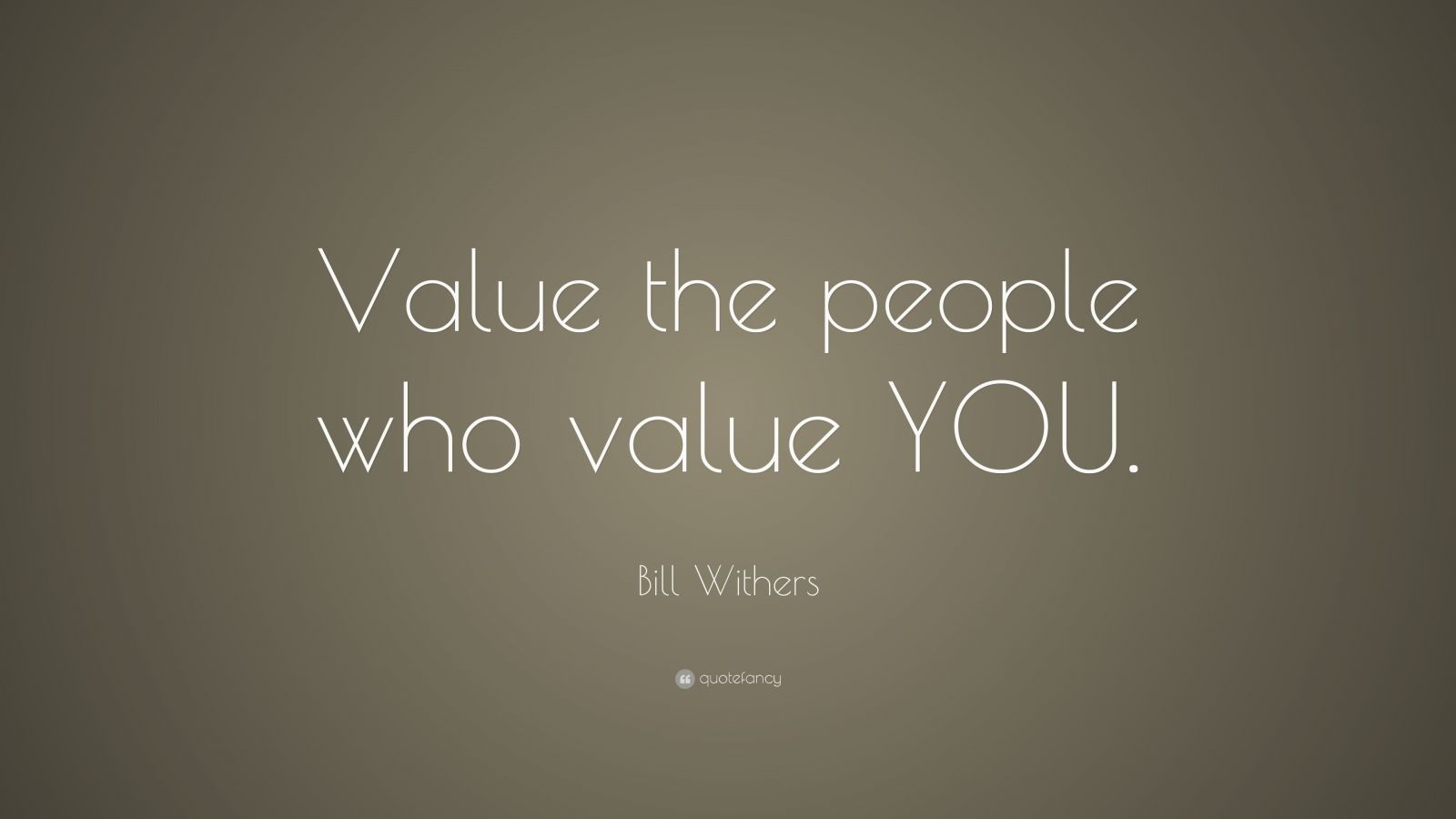 Bill Withers Quote: “Value the people who value YOU.” (10 wallpapers ...