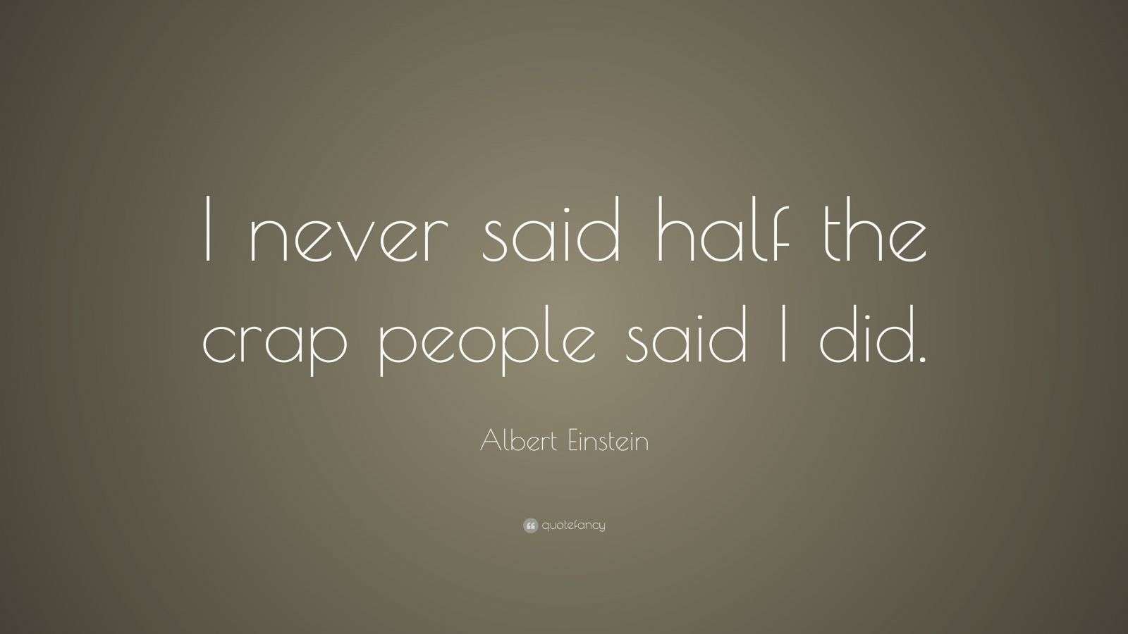 Albert Einstein Quote: “I never said half the crap people said I did ...