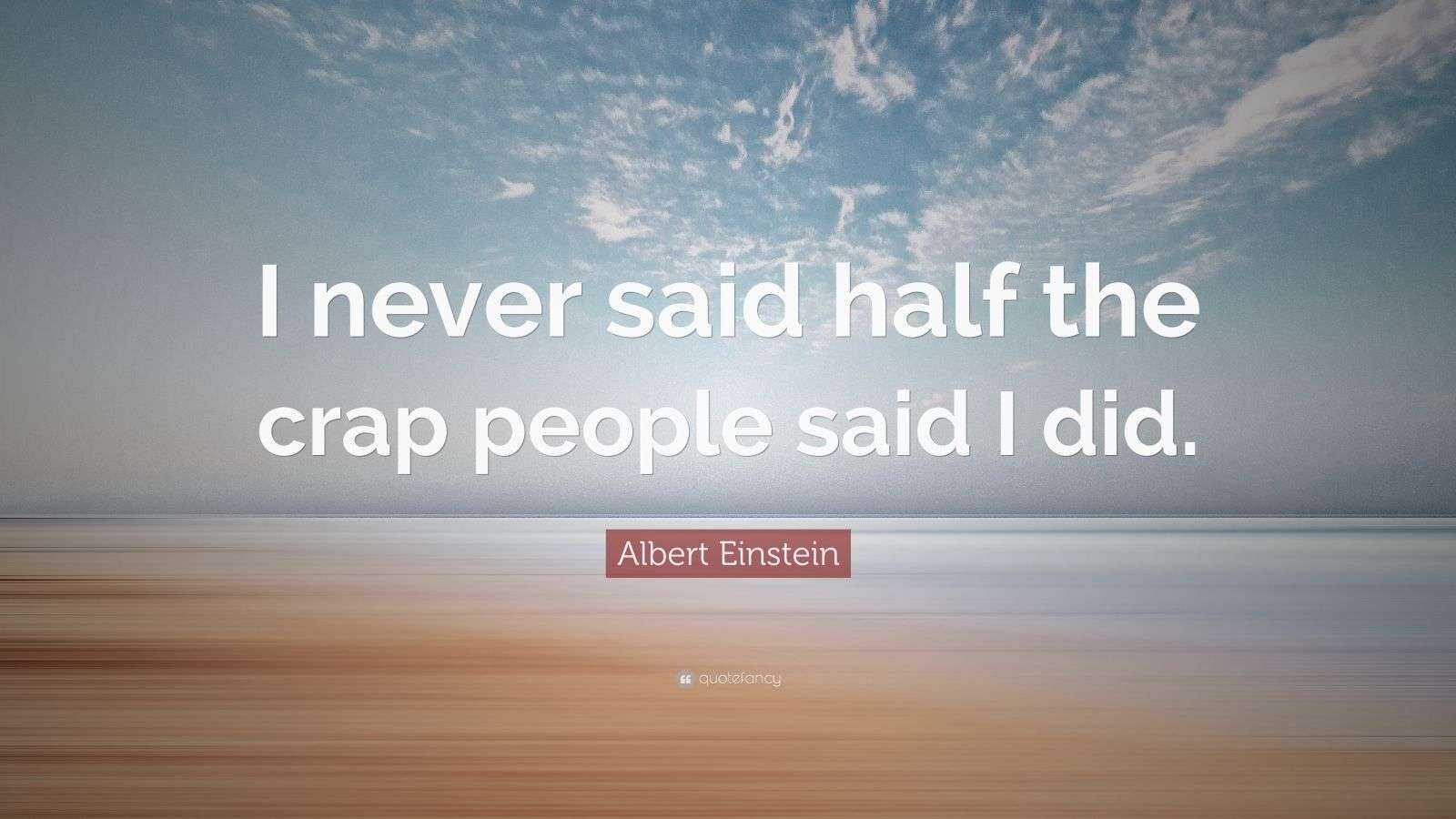 Albert Einstein Quote: “I never said half the crap people said I did ...