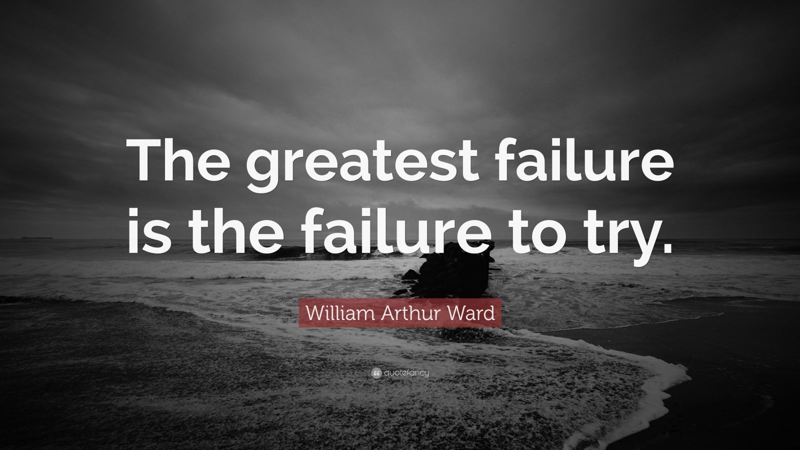 William Arthur Ward Quote: “The greatest failure is the failure to try ...
