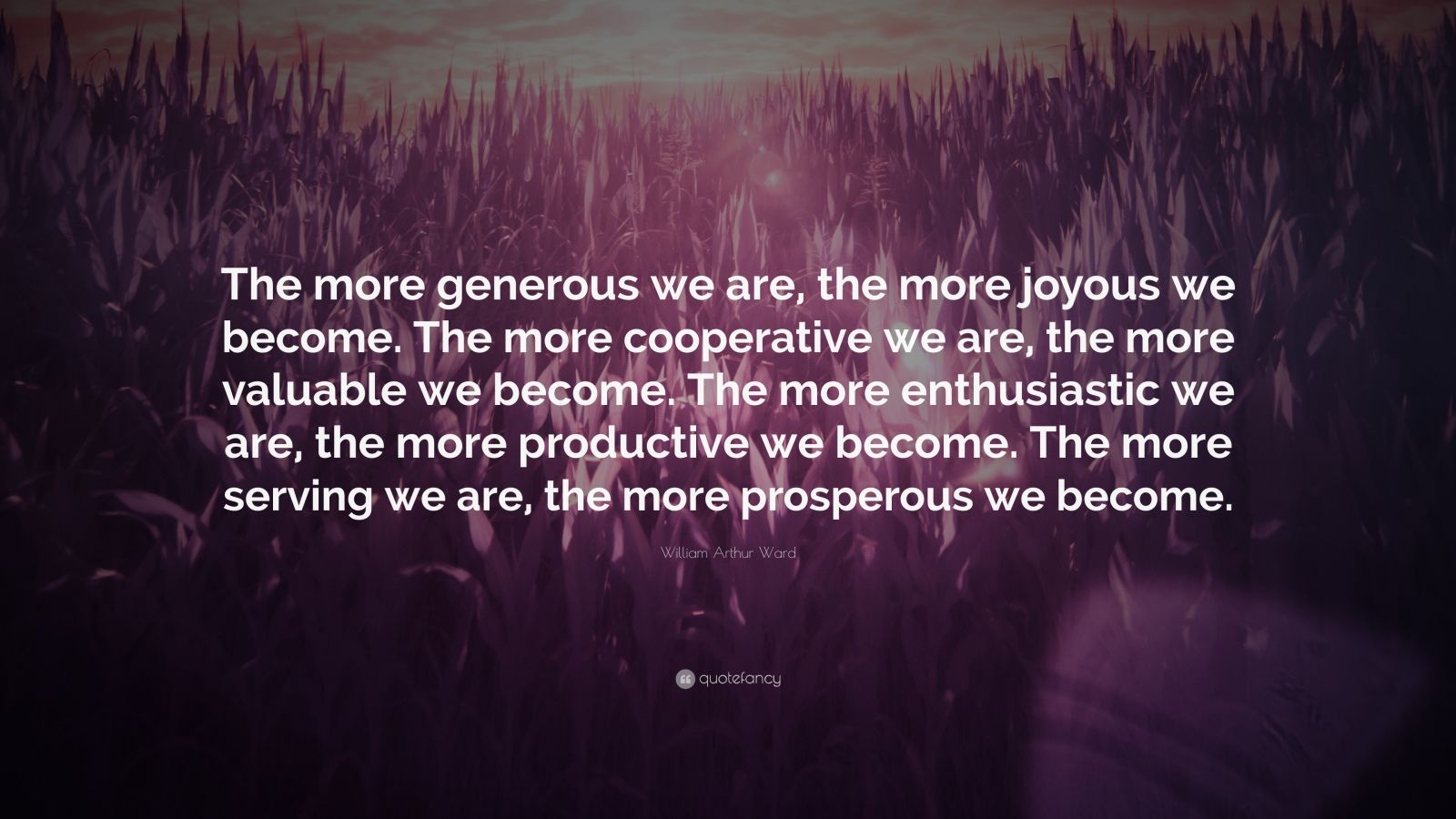 William Arthur Ward Quote: “The more generous we are, the more joyous ...