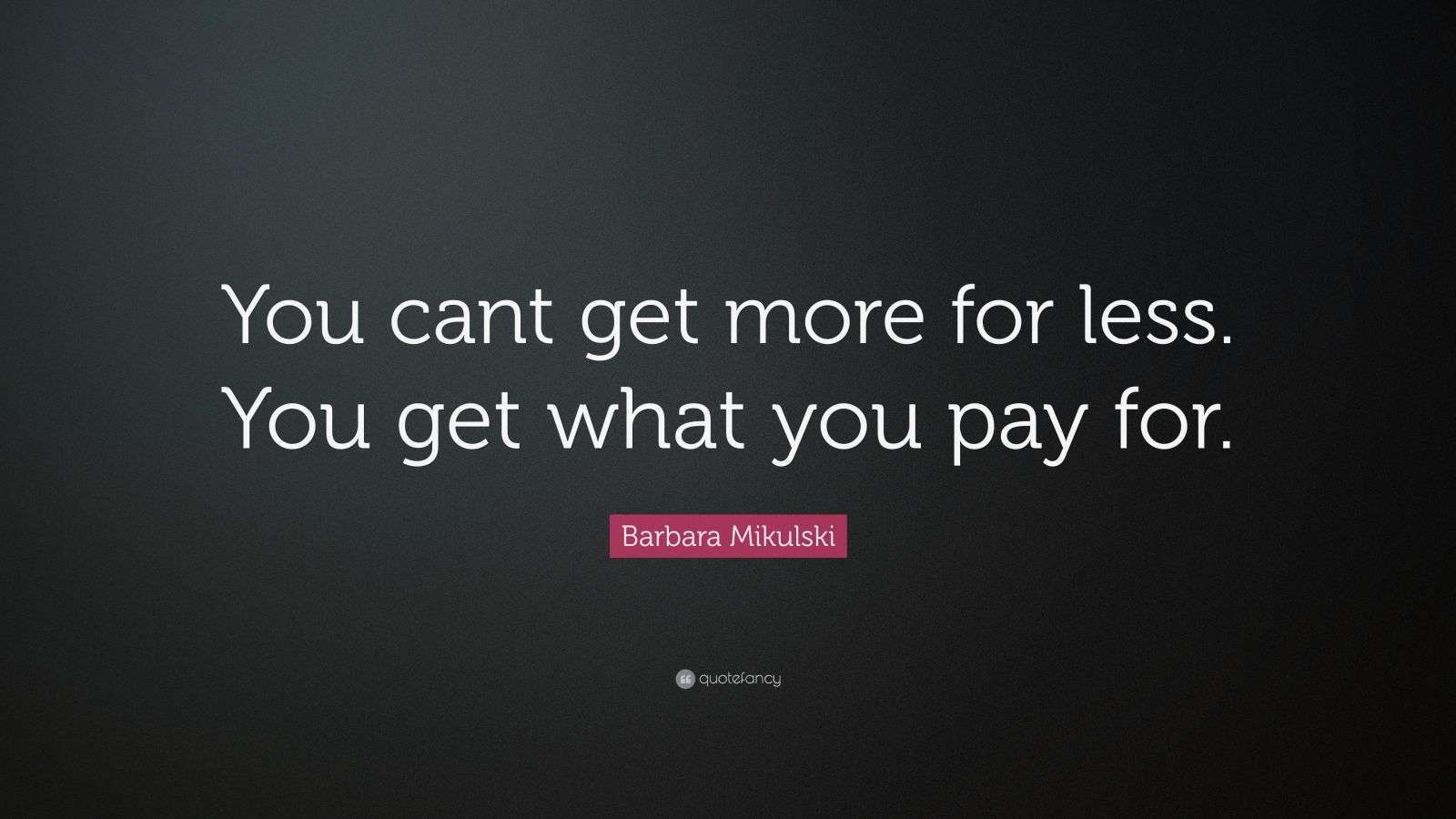 Barbara Mikulski Quote: “You cant get more for less. You get what you ...