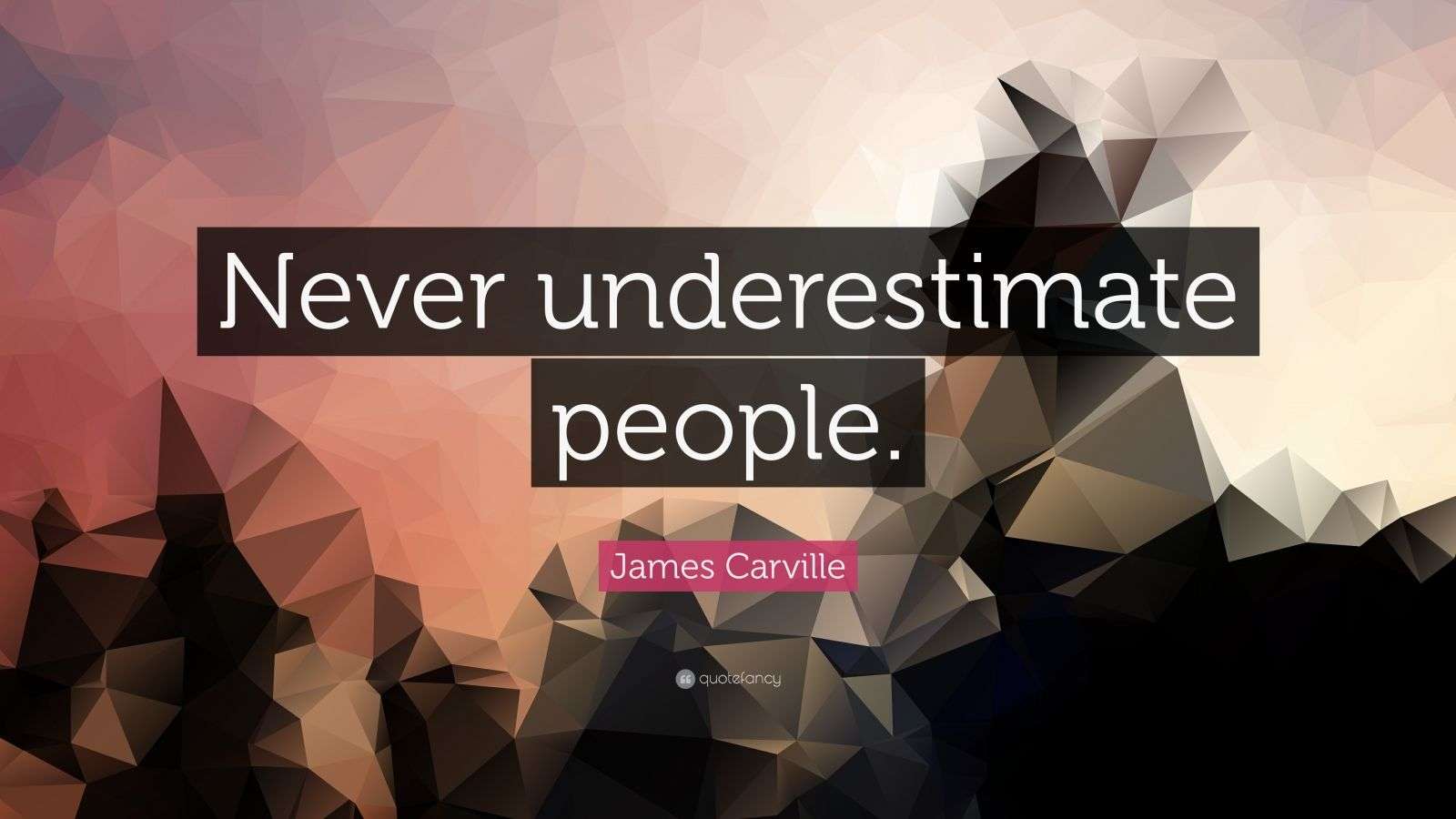James Carville Quote: “Never underestimate people.” (10 wallpapers ...