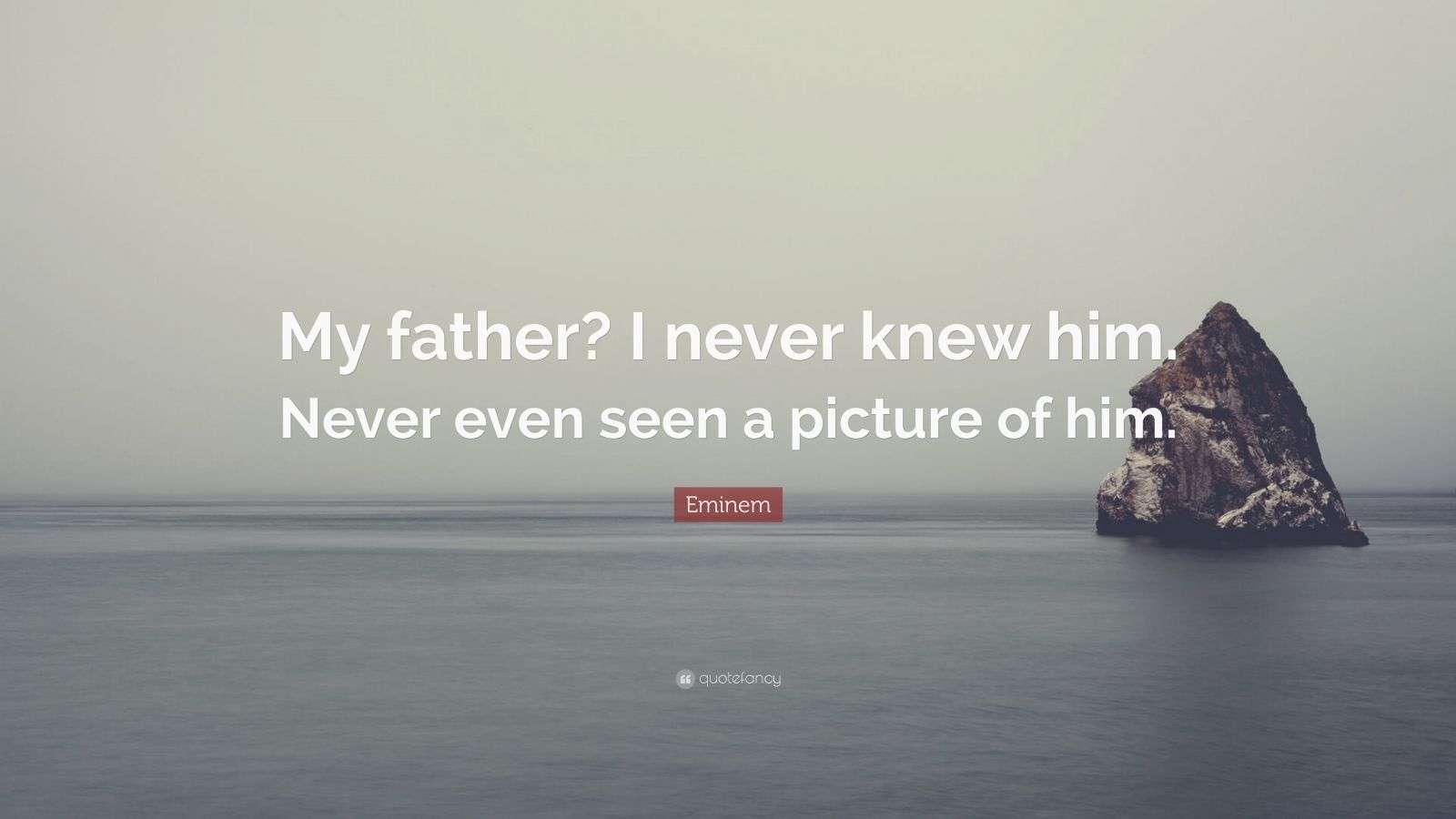 Eminem Quote: “My father? I never knew him. Never even seen a picture ...