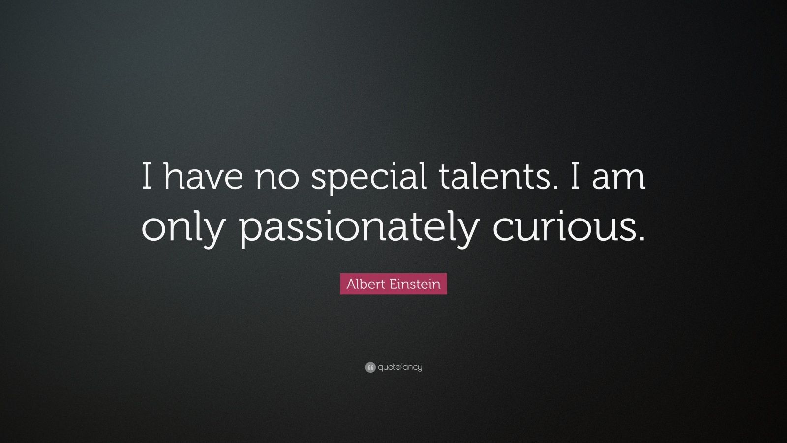 Albert Einstein Quote: “I have no special talents. I am only ...