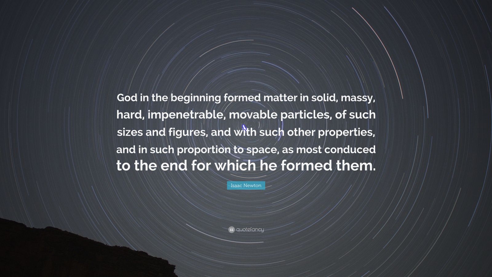 Isaac Newton Quote: “God in the beginning formed matter in solid, massy ...
