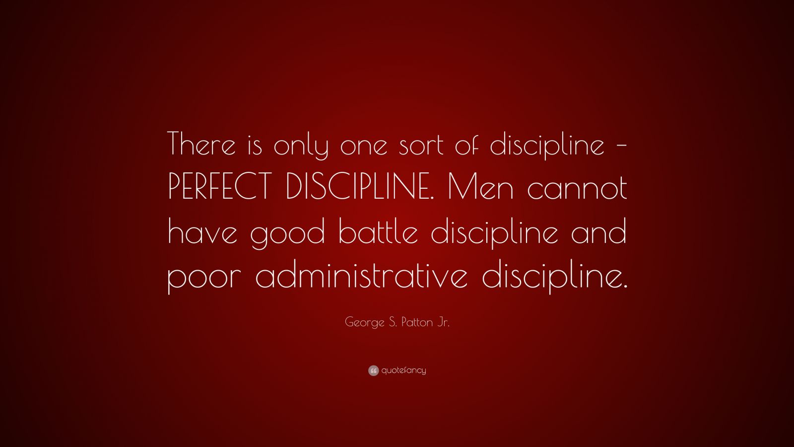 George S. Patton Jr. Quote: “There is only one sort of discipline ...