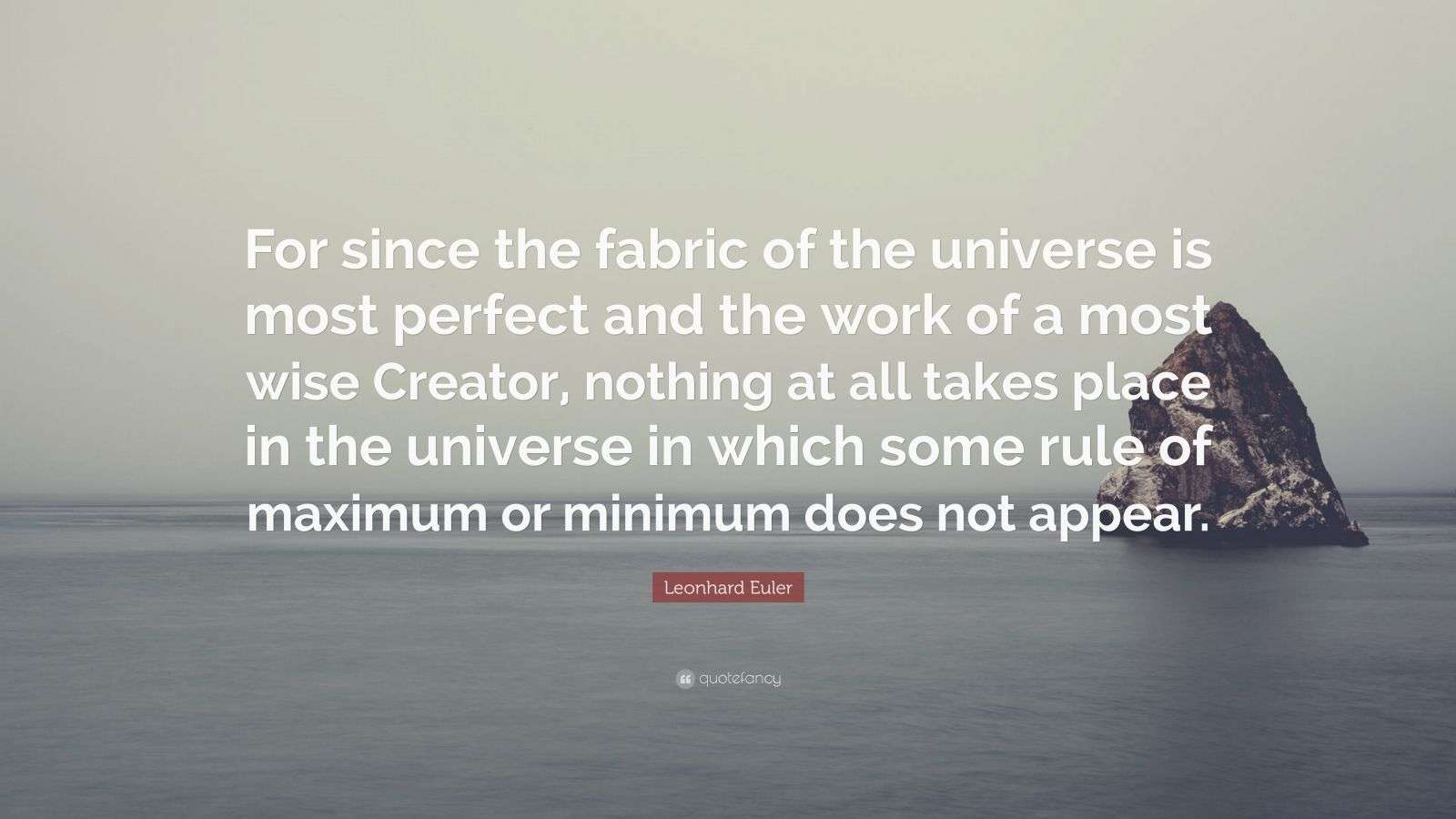 Leonhard Euler Quote: “For since the fabric of the universe is most ...