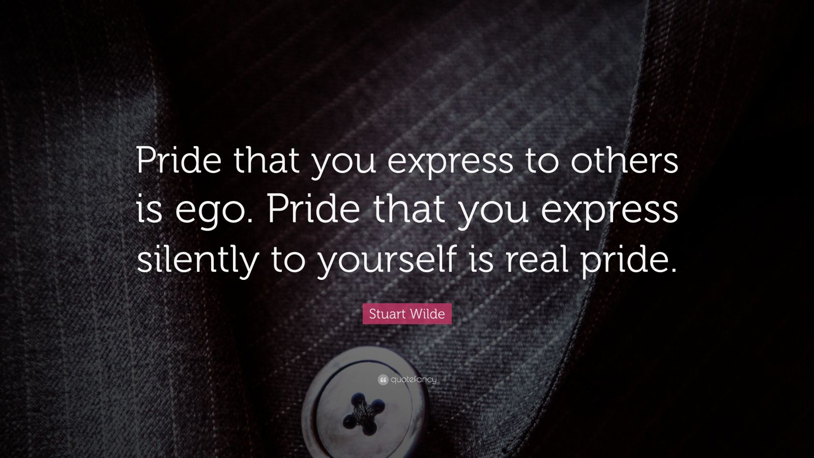 Stuart Wilde Quote: “Pride that you express to others is ego. Pride ...