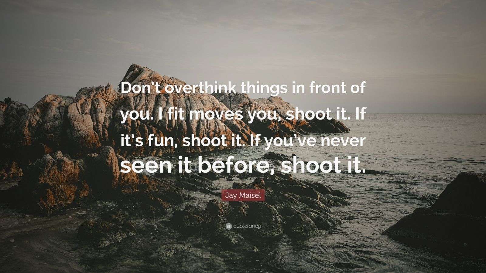 Jay Maisel Quote: “Don’t overthink things in front of you. I fit moves ...
