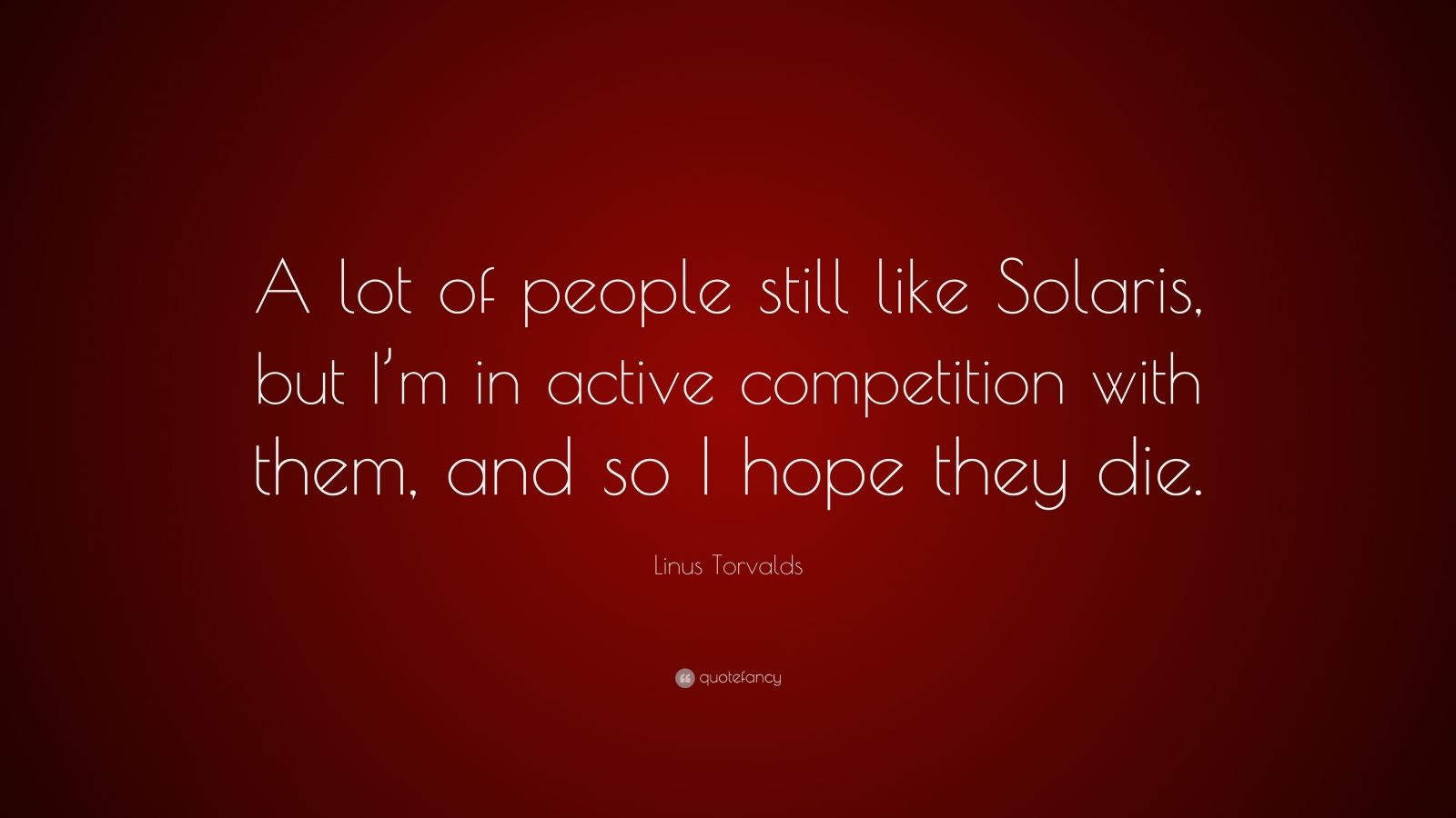 Linus Torvalds Quote: “A lot of people still like Solaris, but I’m in ...