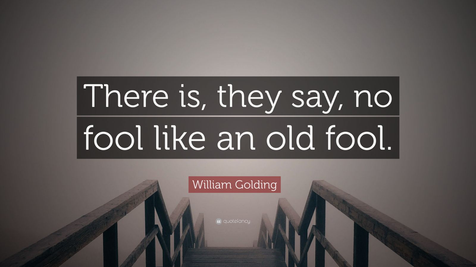 William Golding Quote: “There is, they say, no fool like an old fool ...