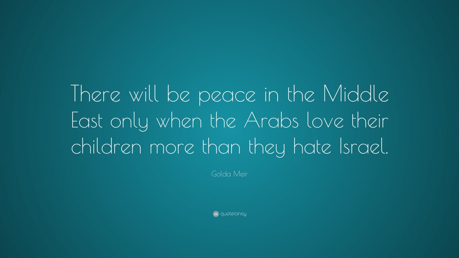 Golda Meir Quote: “There will be peace in the Middle East only when the ...