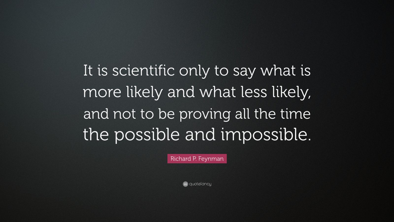 Richard P. Feynman Quote: “It is scientific only to say what is more ...