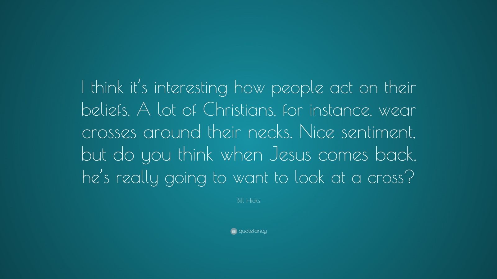 Bill Hicks Quote: “I think it’s interesting how people act on their ...