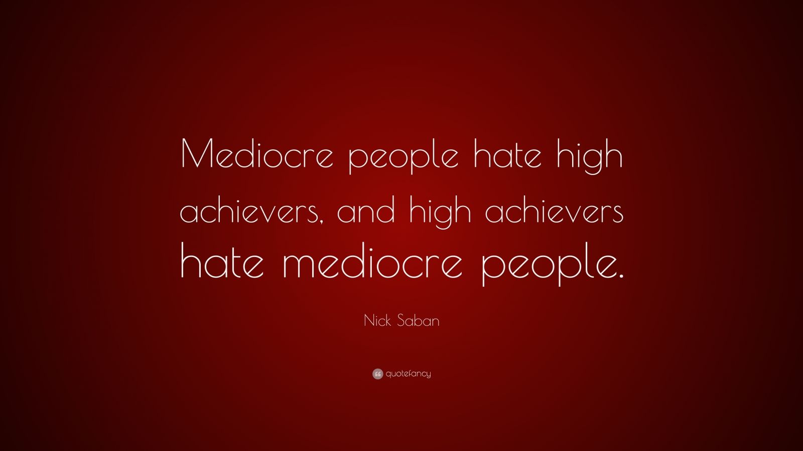 Nick Saban Quote: “Mediocre people hate high achievers, and high ...