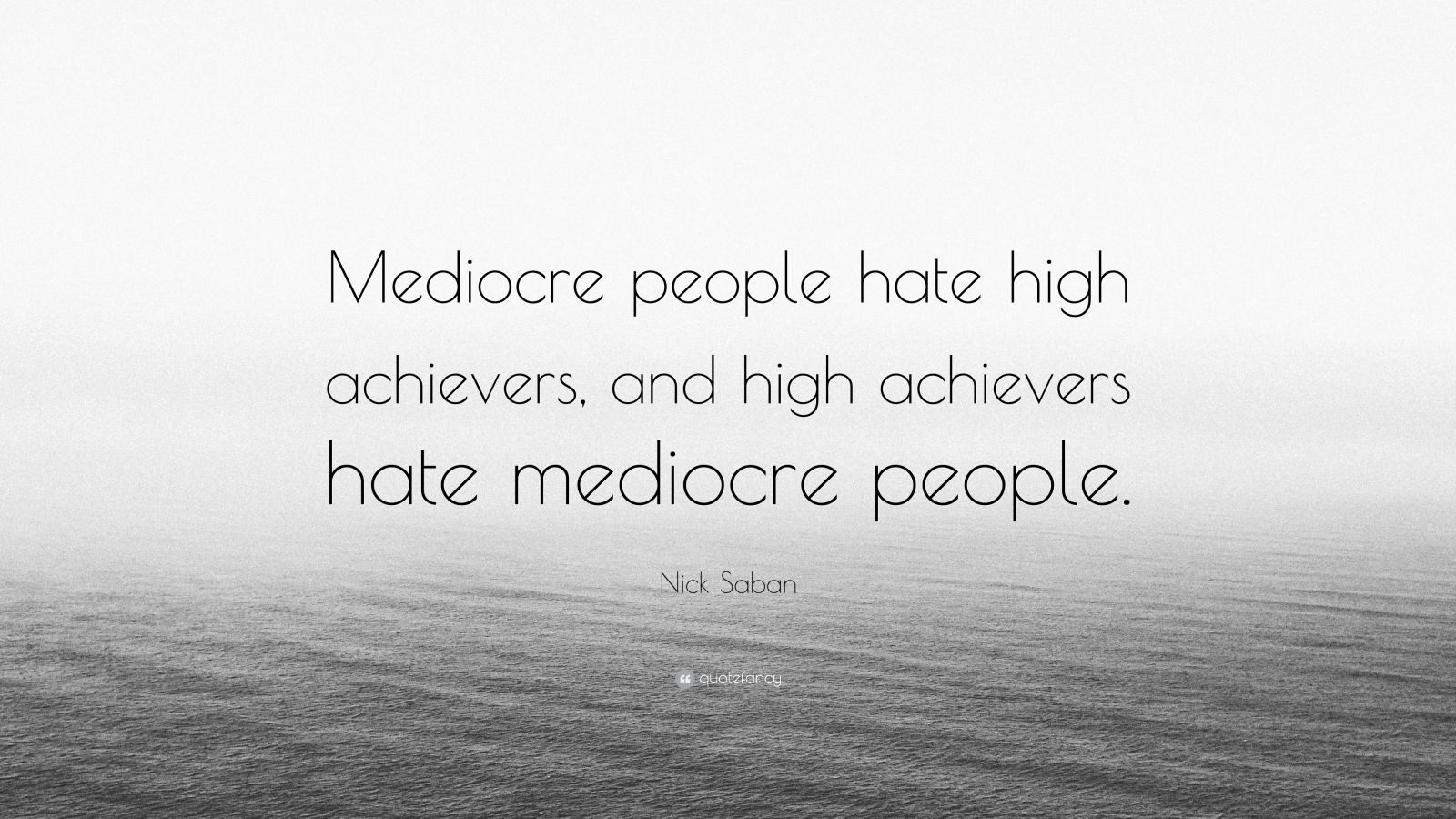 Nick Saban Quote: “Mediocre people hate high achievers, and high ...