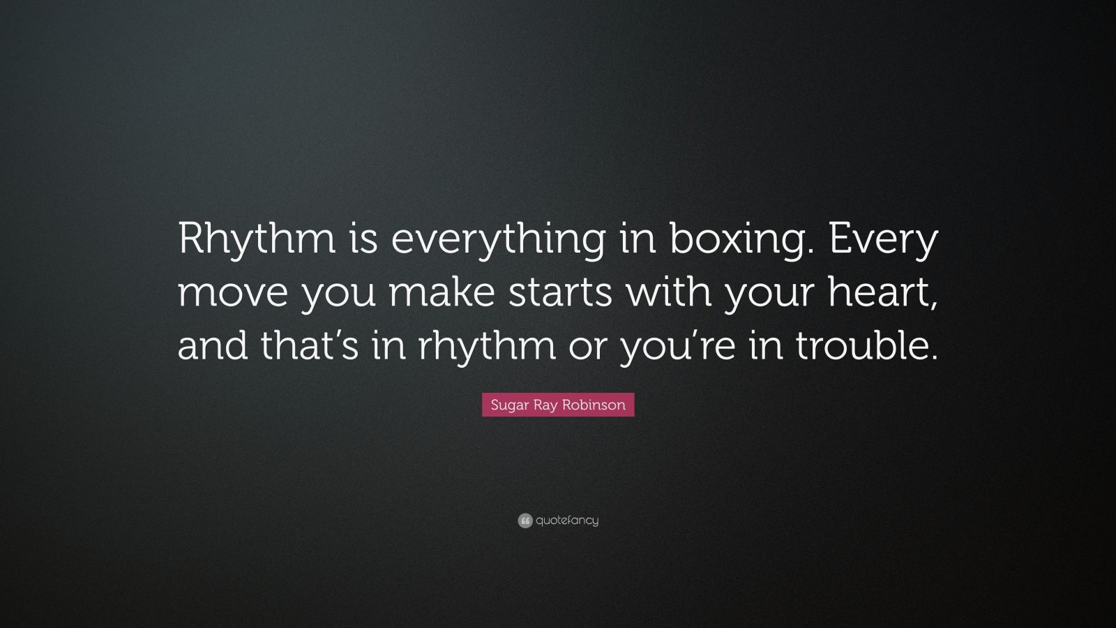 Sugar Ray Robinson Quote: “Rhythm is everything in boxing. Every move ...