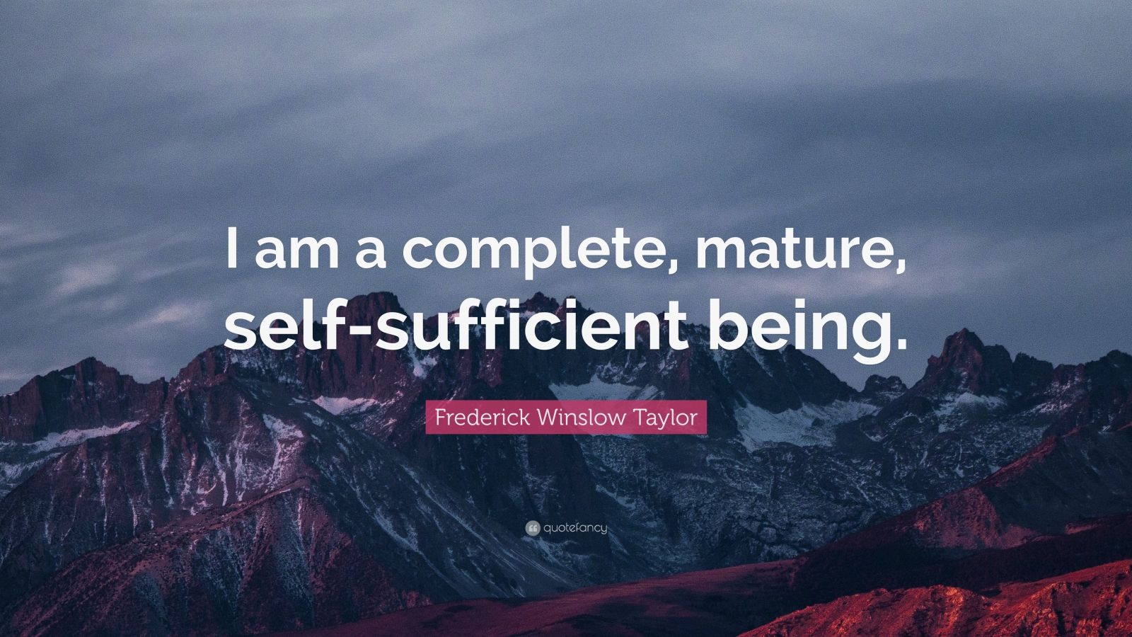 Frederick Winslow Taylor Quote: “I am a complete, mature, self ...