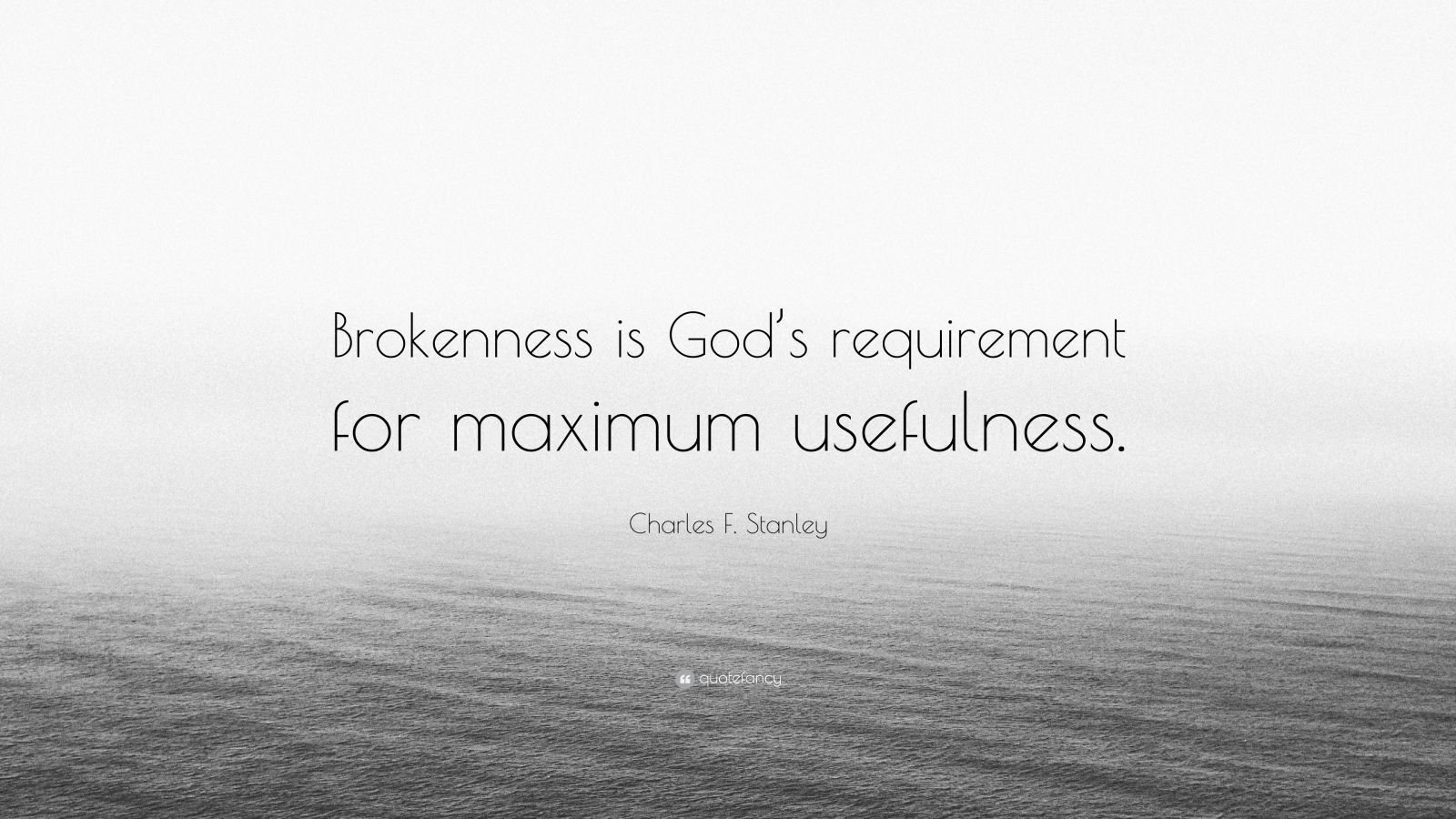 Charles F. Stanley Quote: “Brokenness is God’s requirement for maximum ...