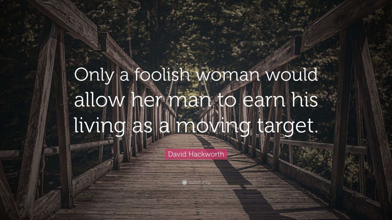 David Hackworth Quote: “Only a foolish woman would allow her man to ...