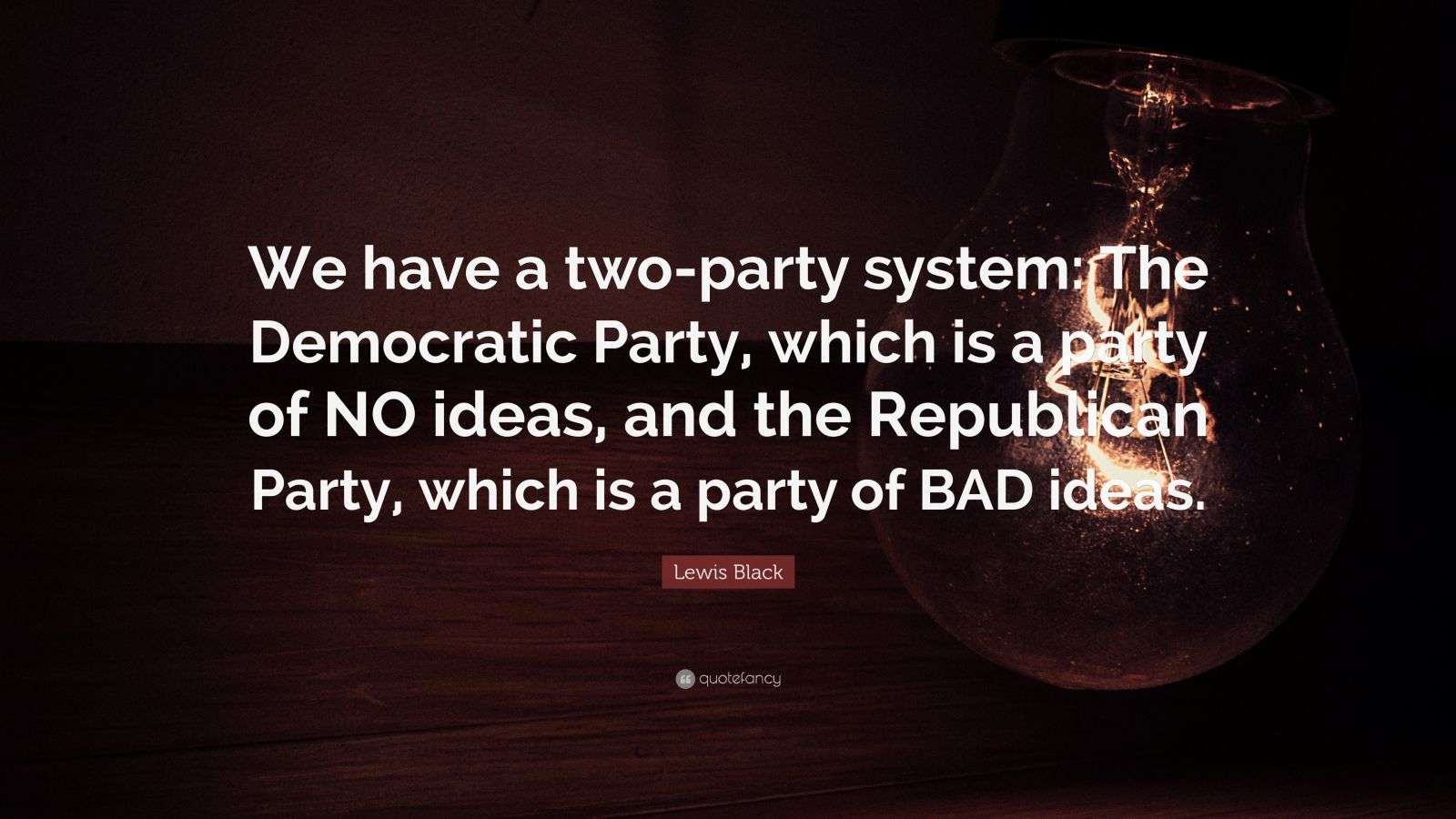 Lewis Black Quote: “We have a two-party system: The Democratic Party ...