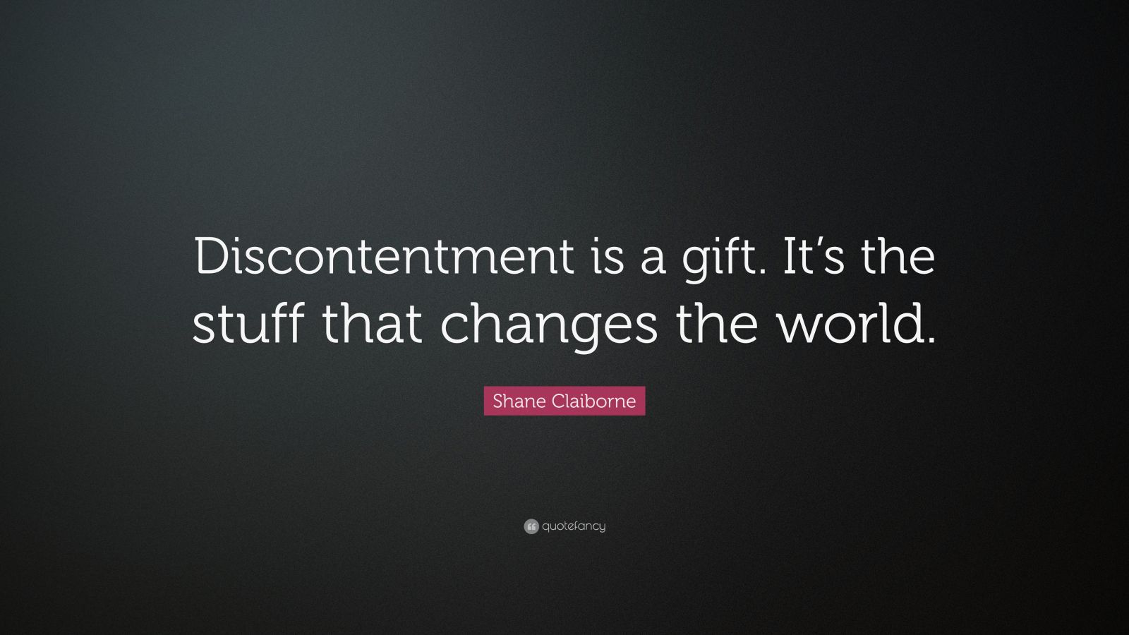 Shane Claiborne Quote: “Discontentment is a gift. It’s the stuff that ...