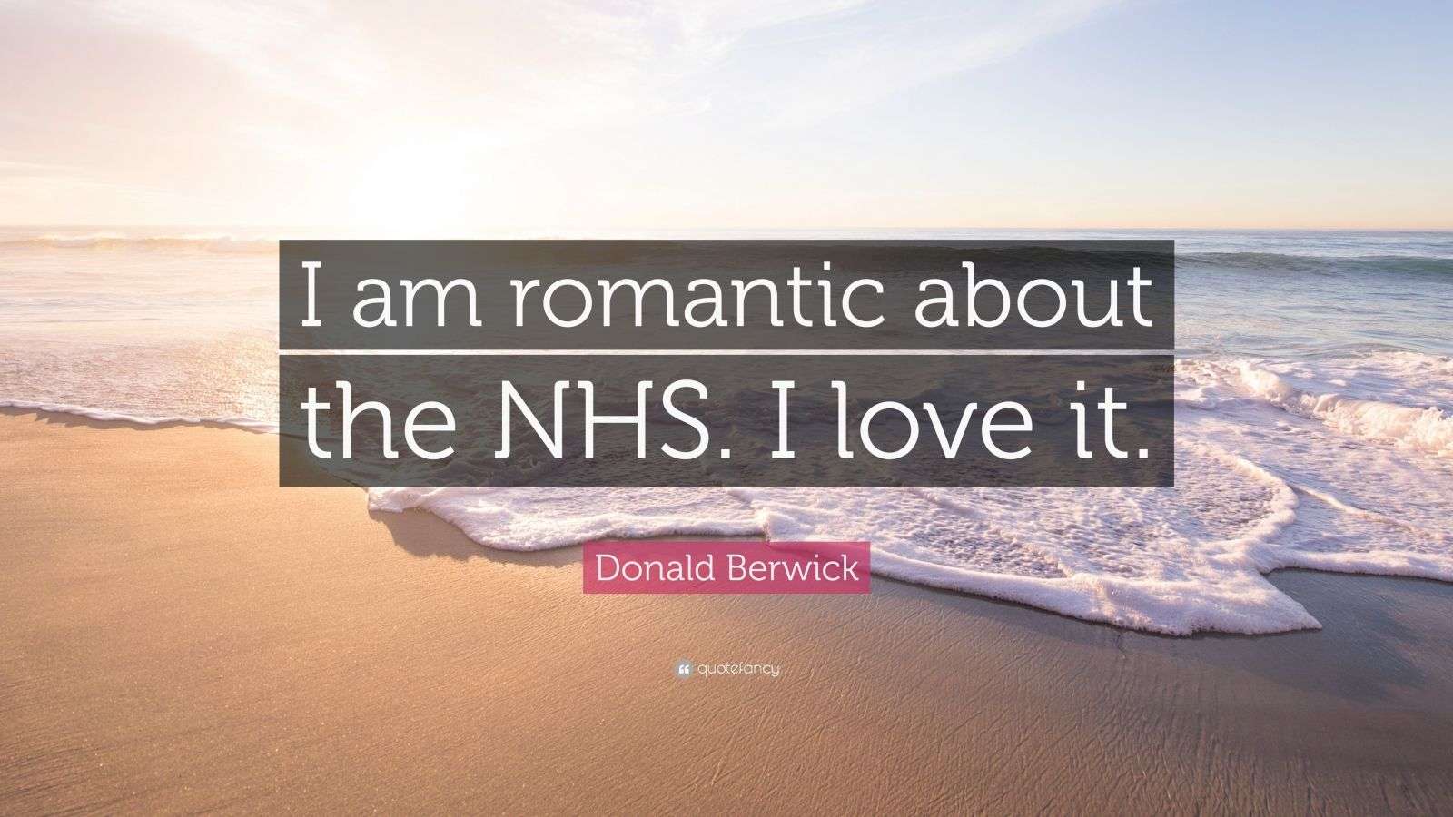 Donald Berwick Quote: “I am romantic about the NHS. I love it.” (7 ...