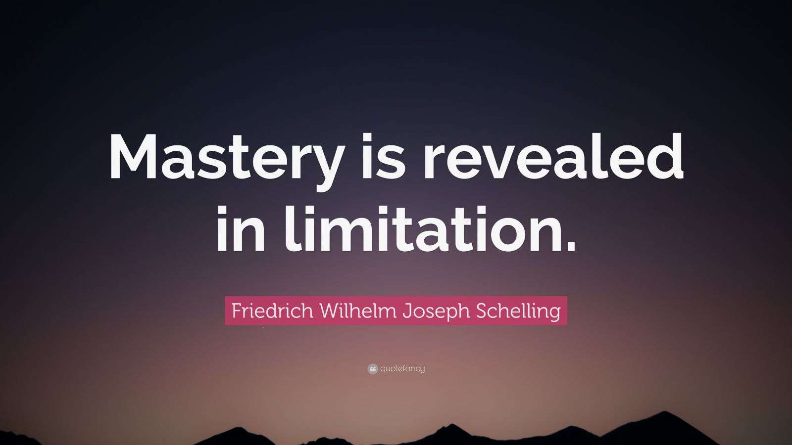 Friedrich Wilhelm Joseph Schelling Quote: “Mastery is revealed in ...