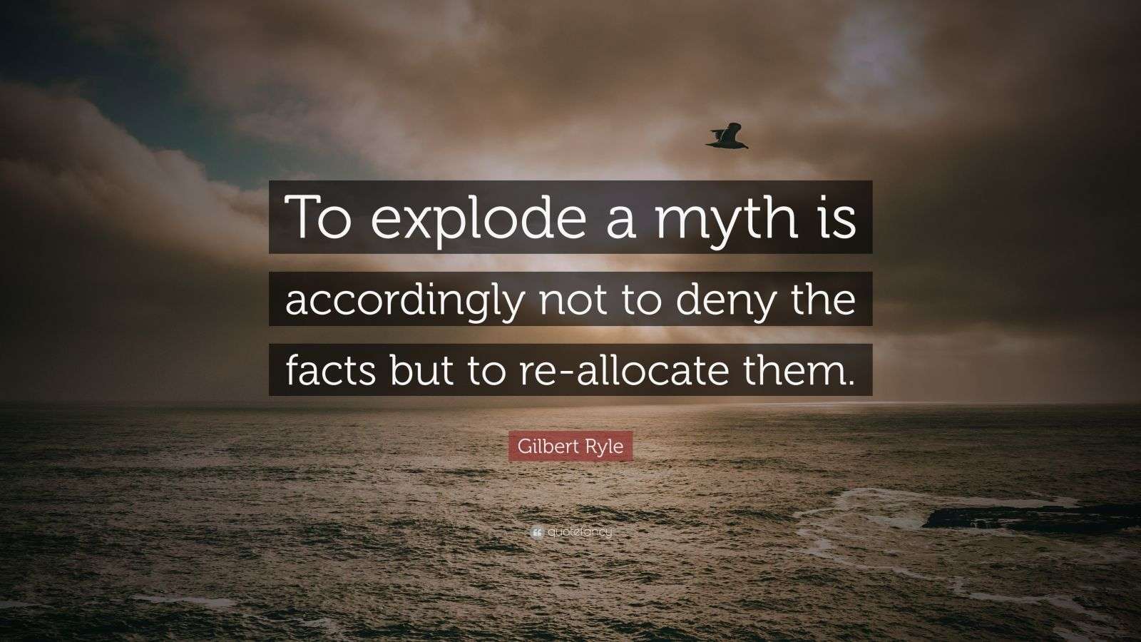 Gilbert Ryle Quote: “To explode a myth is accordingly not to deny the ...