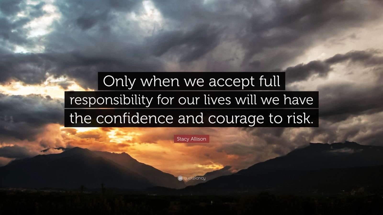 Stacy Allison Quote: “Only when we accept full responsibility for our ...
