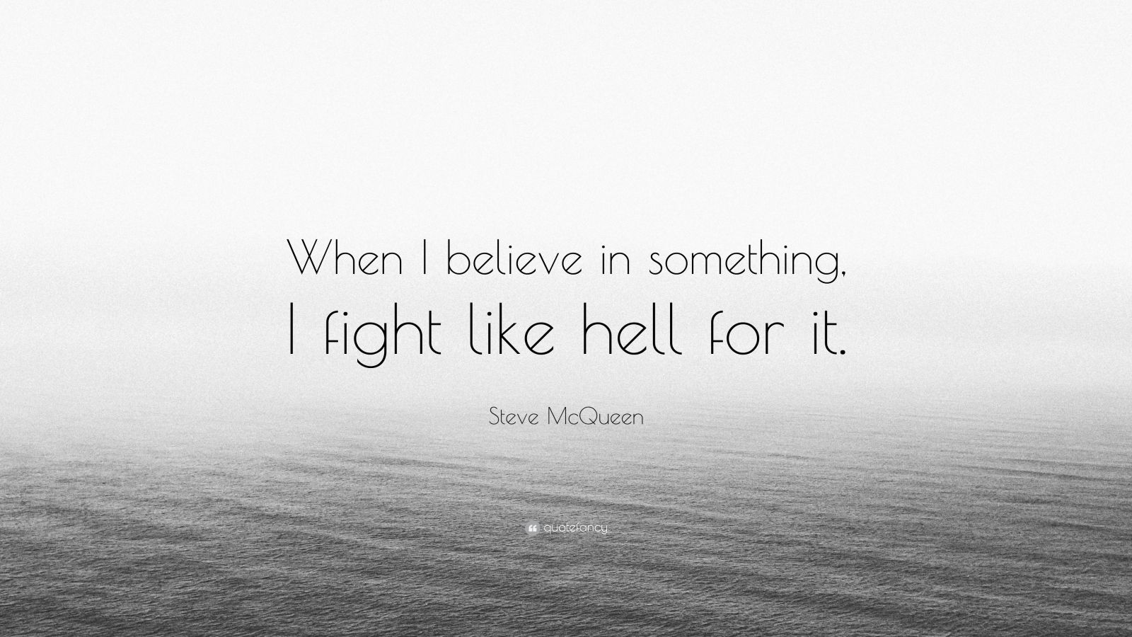 Steve McQueen Quote: “When I believe in something, I fight like hell ...