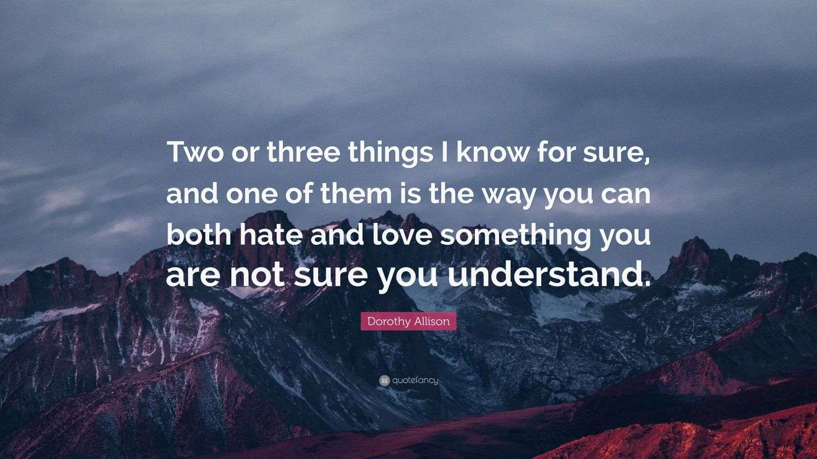 Dorothy Allison Quote: “Two or three things I know for sure, and one of ...