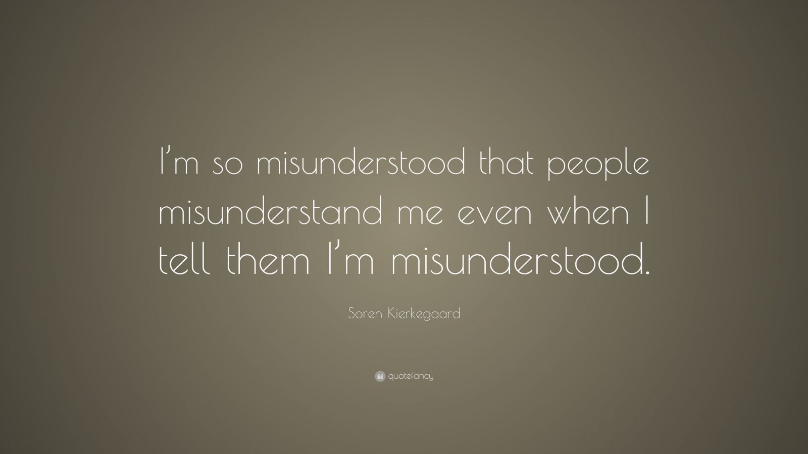 Soren Kierkegaard Quote: “I’m so misunderstood that people ...