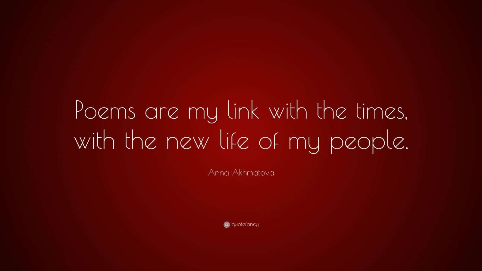 Anna Akhmatova Quote: “Poems are my link with the times, with the new ...