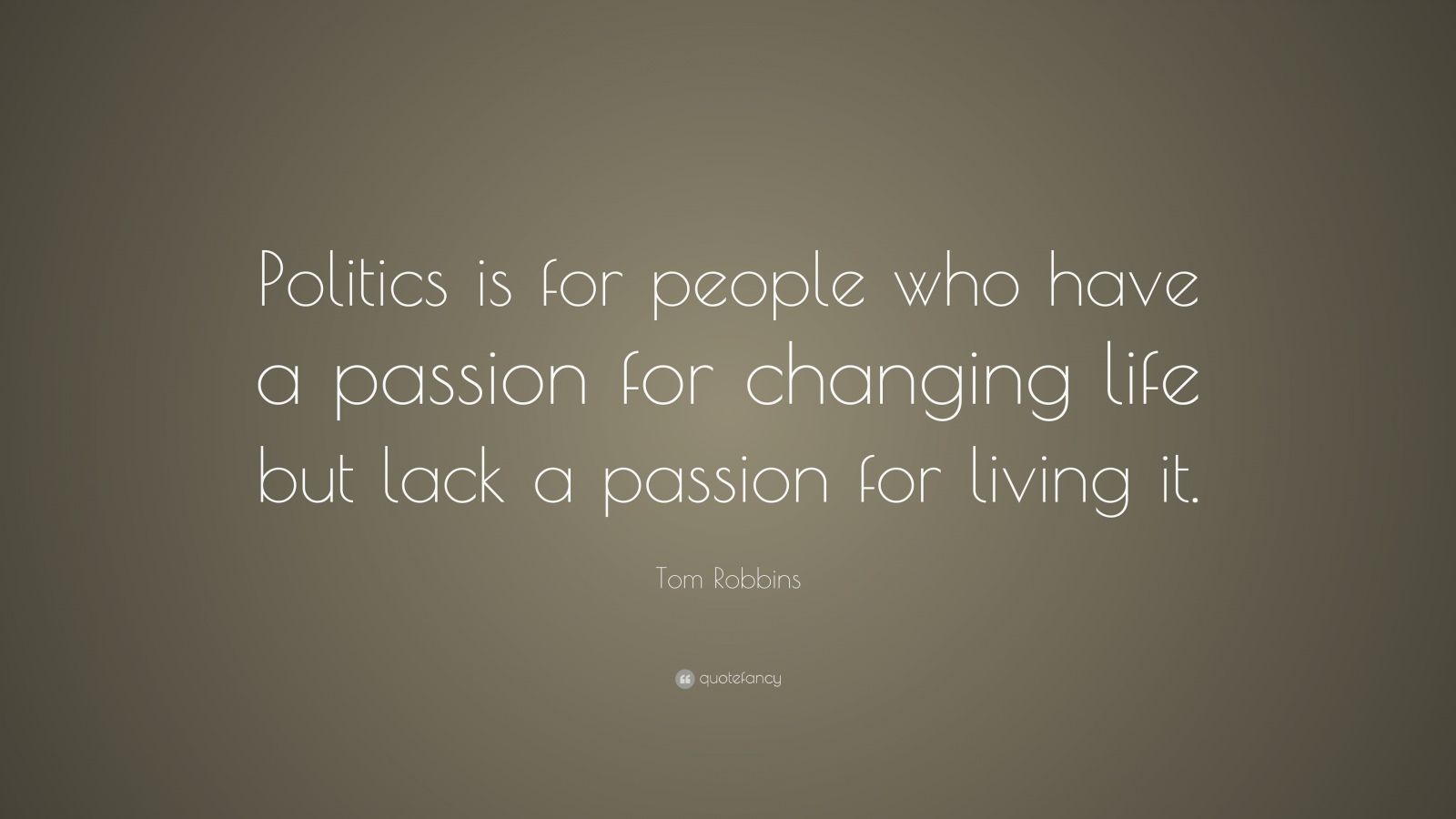 Tom Robbins Quote: “Politics is for people who have a passion for ...